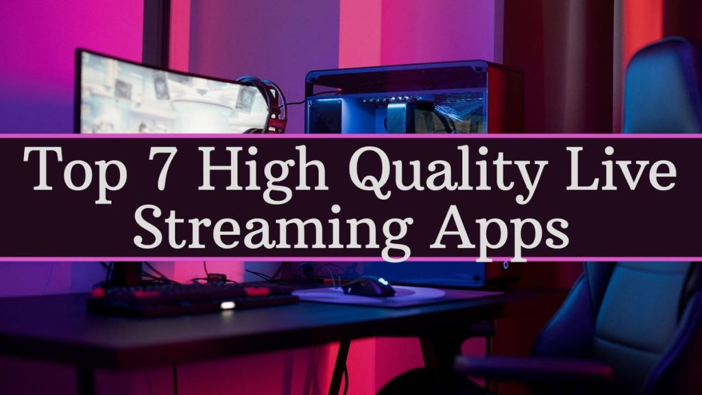 Top 7 High Quality Live Streaming Apps in 2025